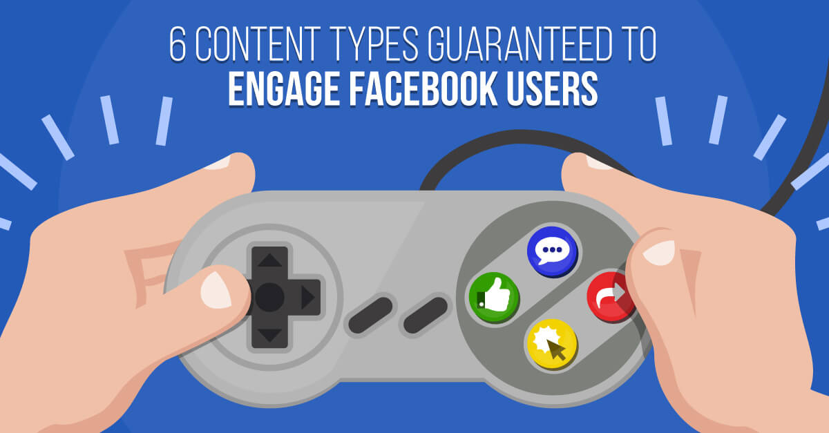 6 Content Types Guaranteed to Engage Facebook Users