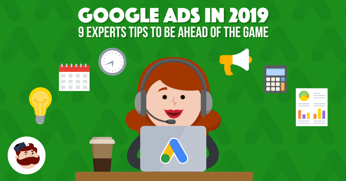 Google Ads Experts Tips: 9 Smart Ways to be Ahead of the Game in 2019