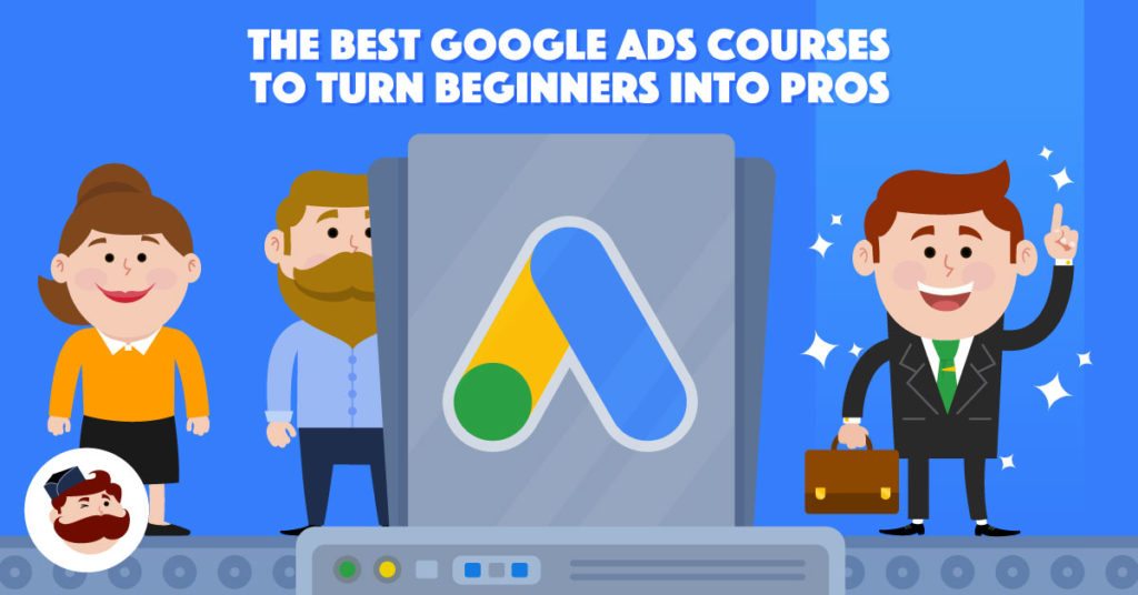 Google Ads Courses: the 7 Best Resources to Turn Beginners into Pros
