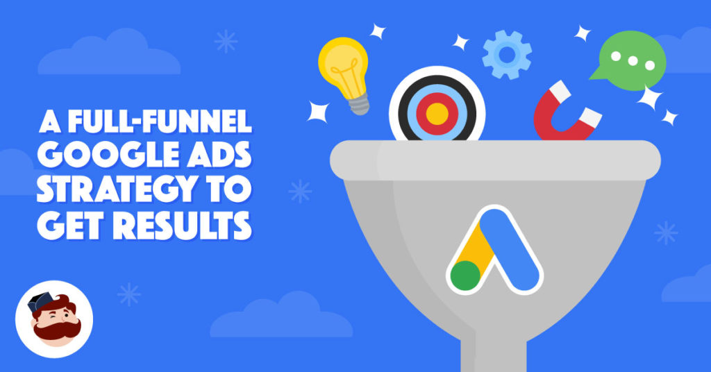 Full-Funnel Strategy: the Recipe for Successful Google Ads