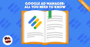 Google Ad Manager: Everything You Need To Know